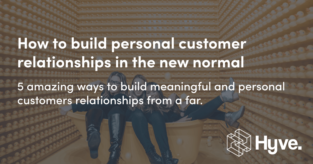 How to build personal customer relationships from afar - HYVE