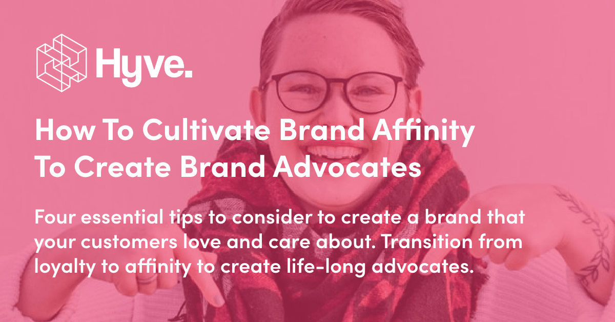How to cultivate brand affinity to create customer advocates - HYVE