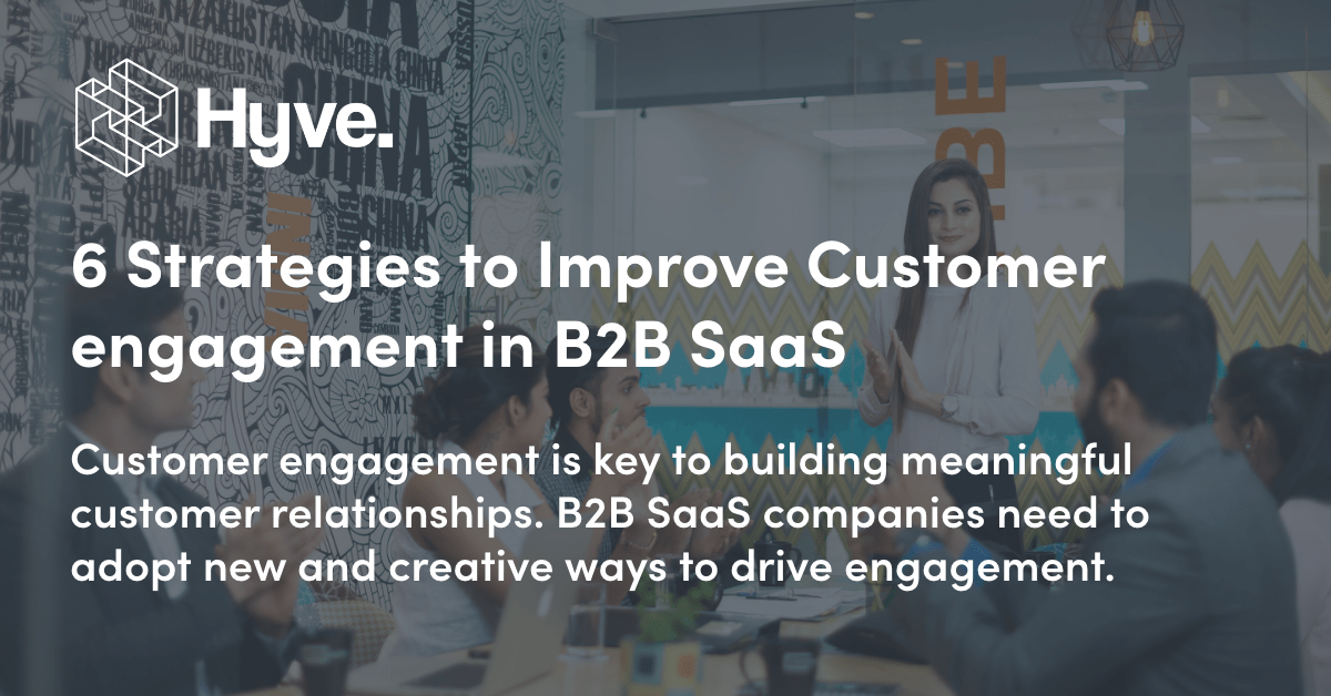 6 Strategies to Improve Customer engagement in B2B SaaS - HYVE