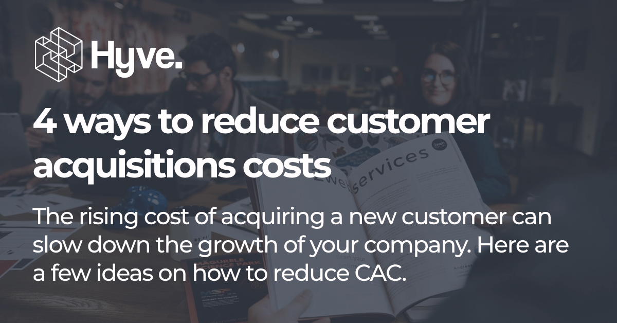 4 ways to reduce customer acquisitions costs - HYVE